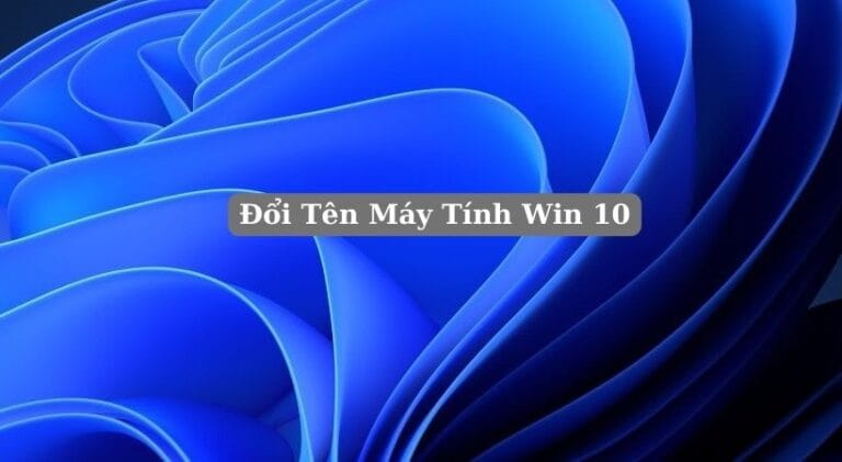 Đổi Tên Máy Tính Win 10 - Đơn Giản Và Nhanh Gọn